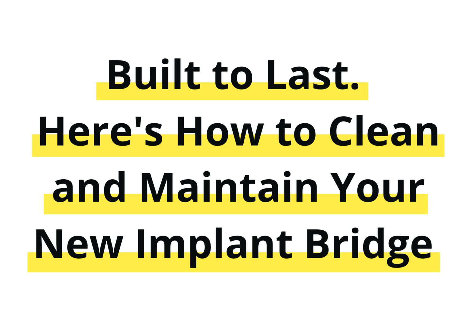 Built to Last. Here’s How to Clean and Maintain Your New Implant Bridge ...