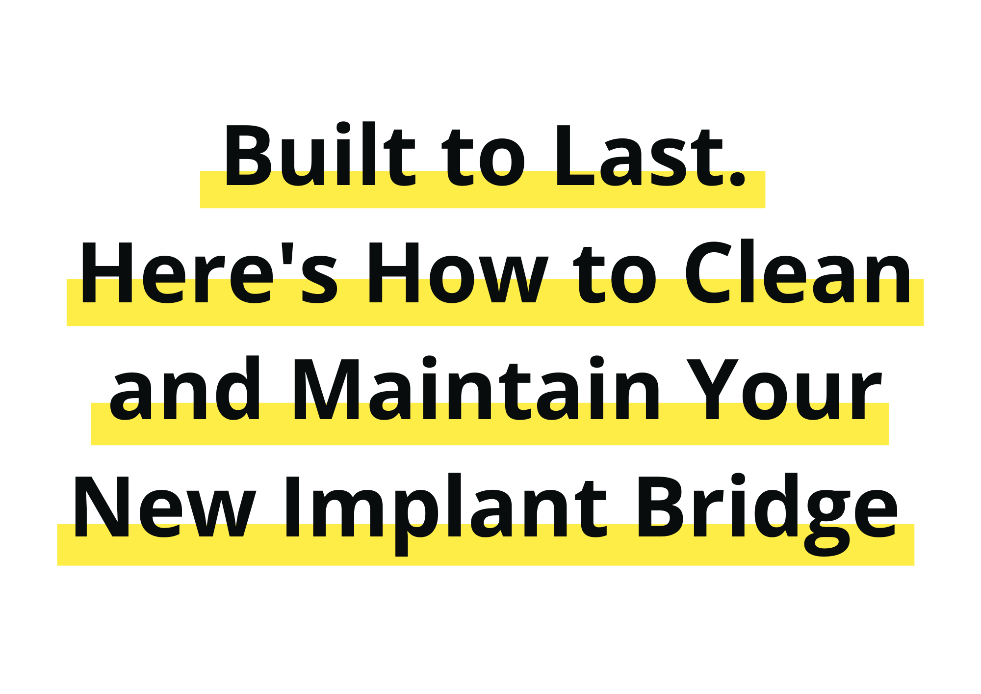 Built to Last. Here’s How to Clean and Maintain Your New Implant Bridge ...
